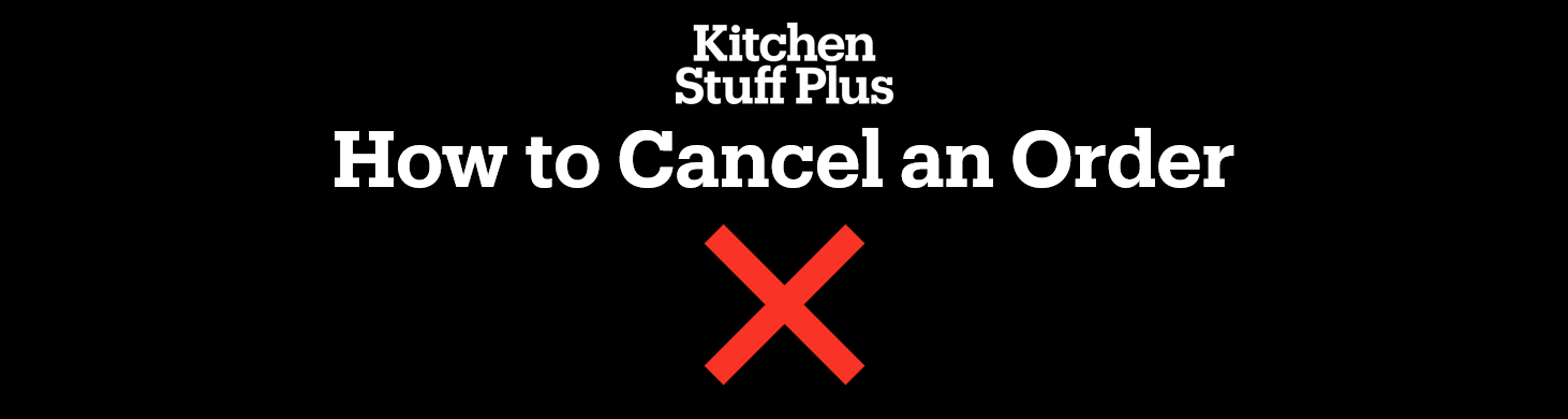 How To Cancel An Order – Kitchen Stuff Plus