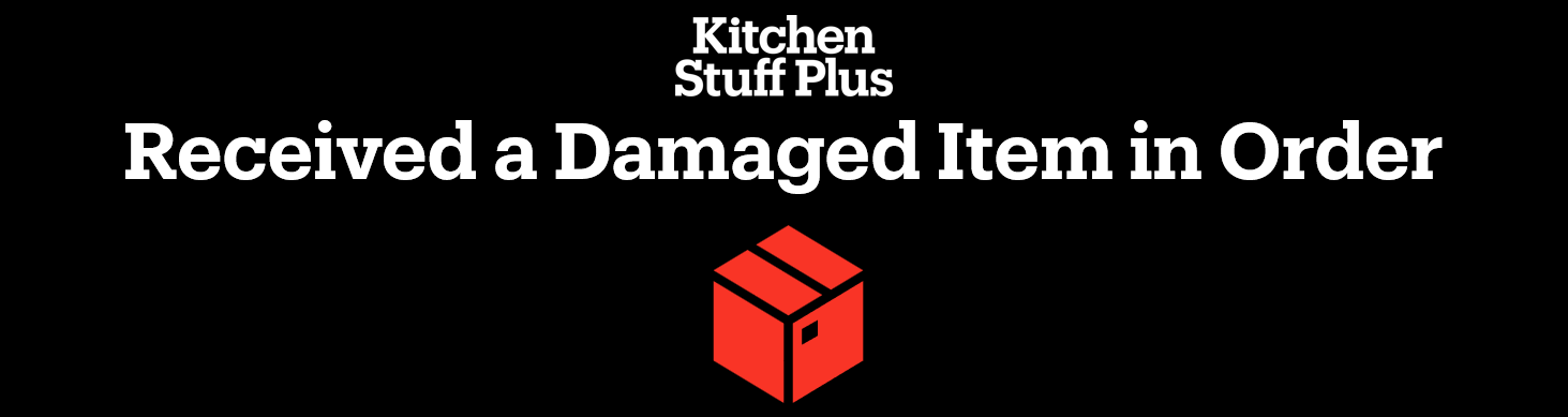 Received a Damaged Item In Order – Kitchen Stuff Plus